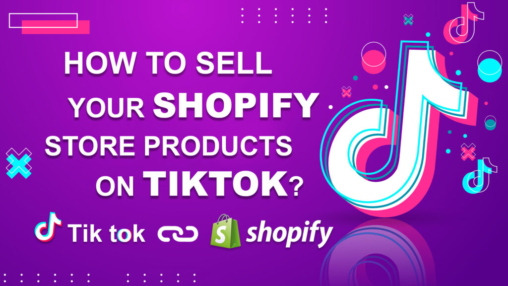 How To Sell Your Shopify Store Products On Tiktok Dropshipping From